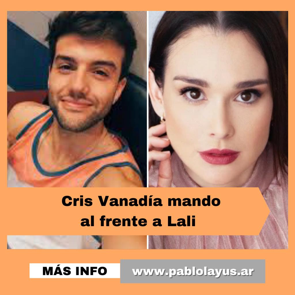 Cris Vanadía mandó al frente a Lali González | Pablo Layús