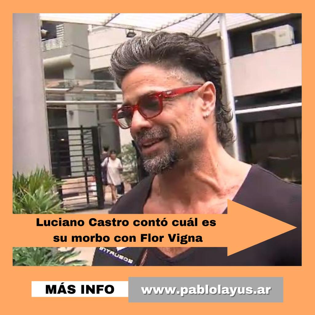 Luciano Castro contó cuál es su morbo con Flor Vigna | Pablo Layús