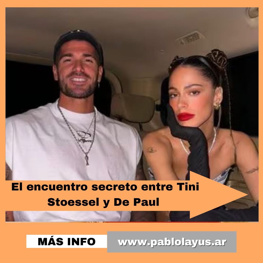 El encuentro secreto entre Tini Stoessel y De Paul | Pablo Layús