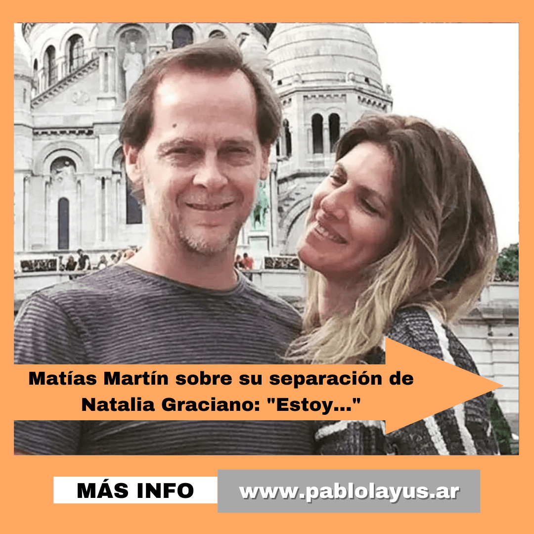 Matías Martín sobre su separación de Natalia Graciano: "Estoy ...