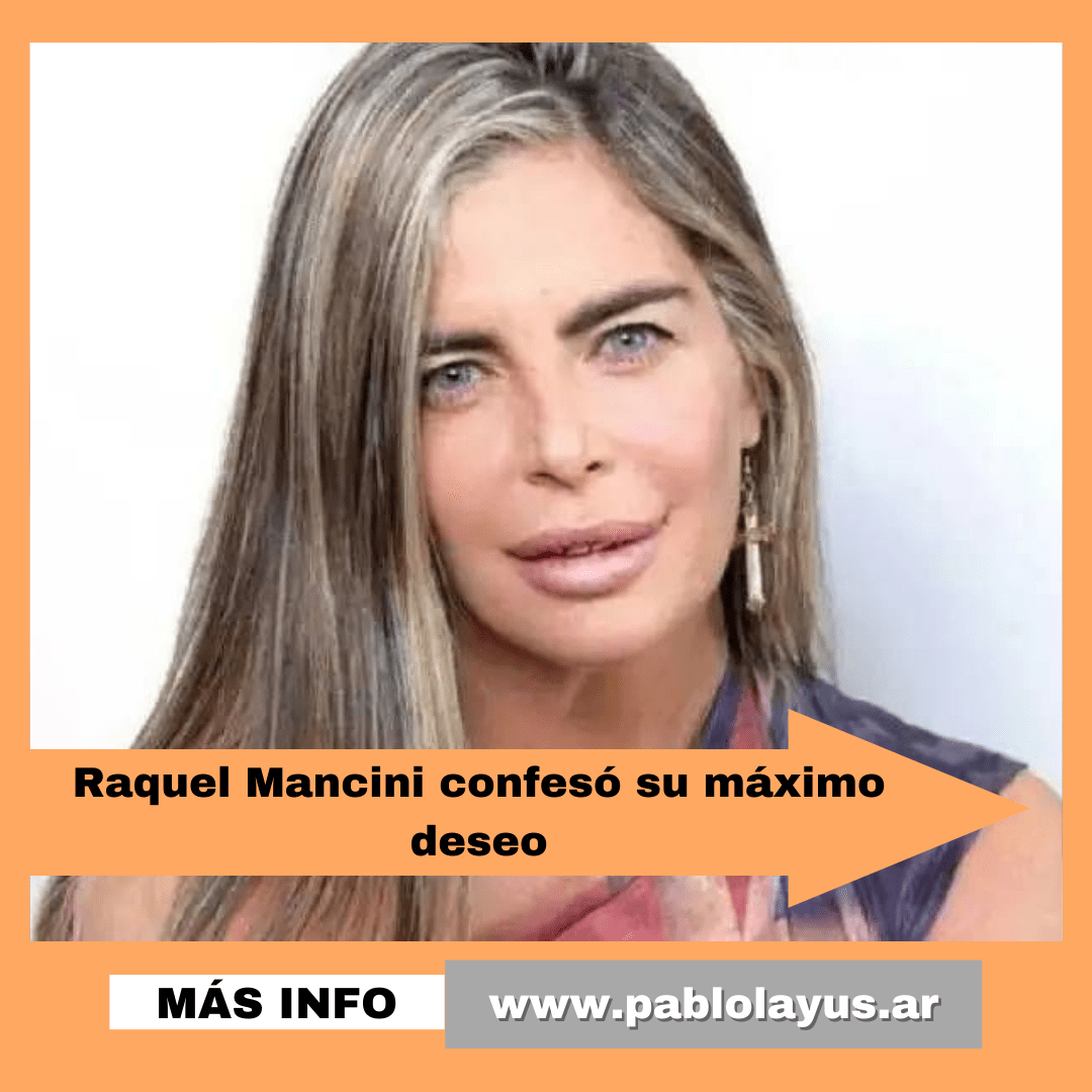 Raquel Mancini confesó su máximo deseo | Pablo Layús