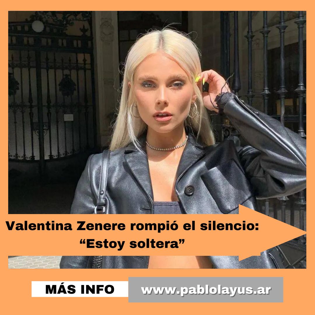 Valentina Zenere rompió el silencio: "Estoy soltera" | Pablo Layús