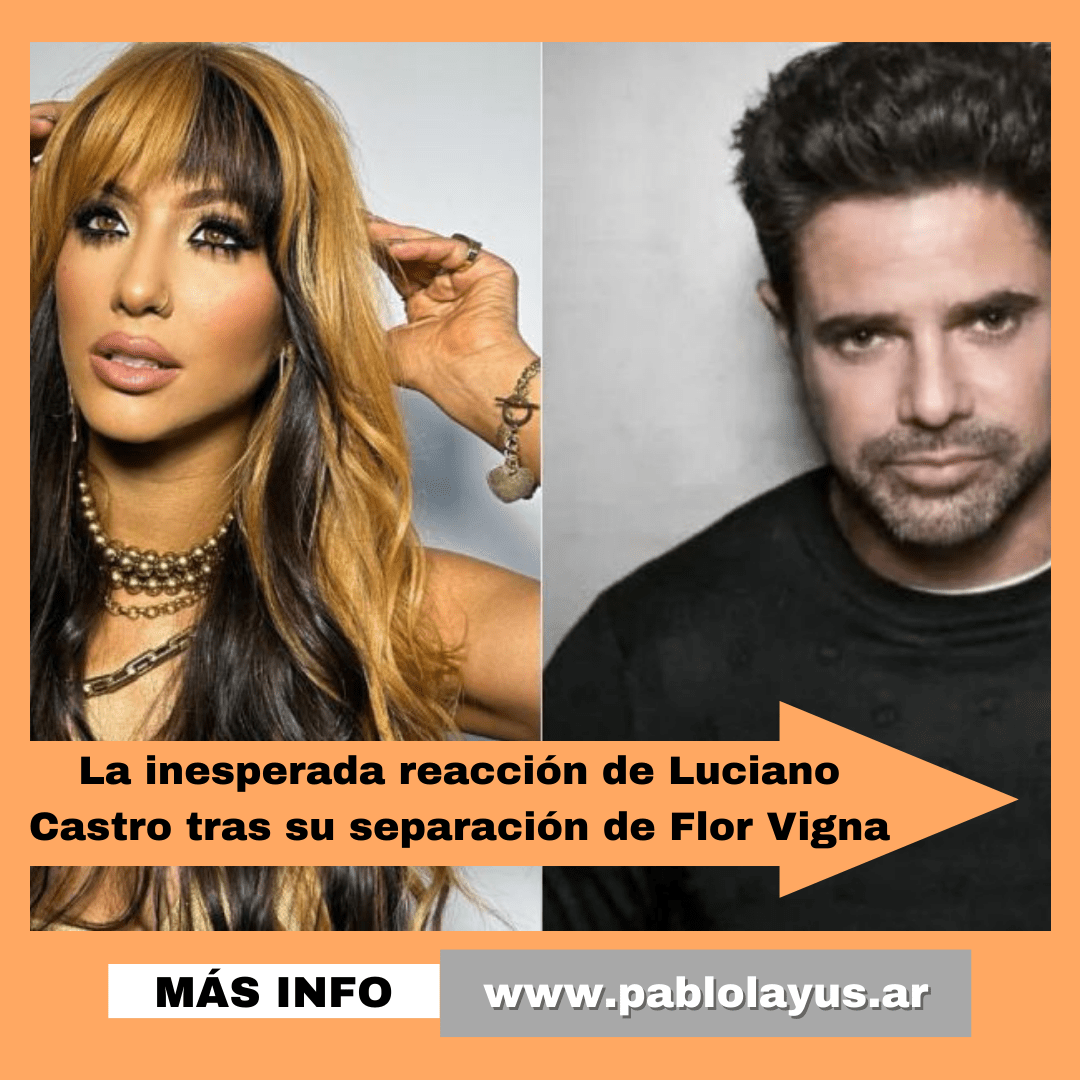 La inesperada reacción de Luciano Castro tras su separación de Flor ...