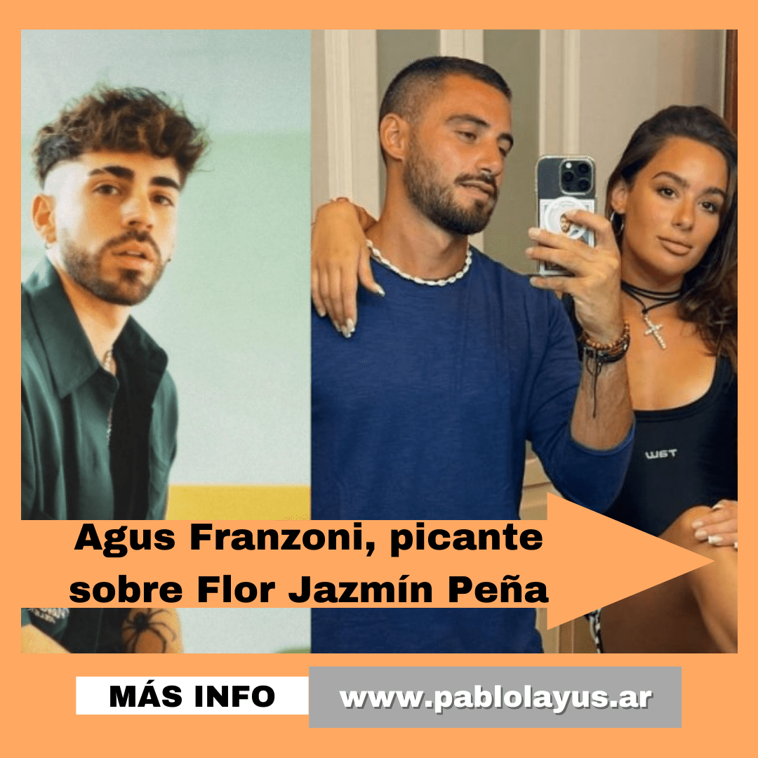 Agus Franzoni, picante sobre Flor Jazmín Peña | Pablo Layús