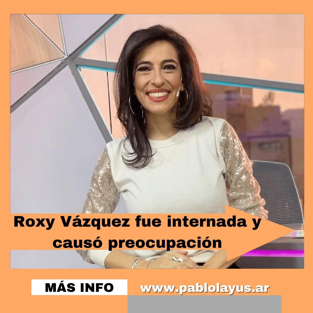Roxy Vázquez fue internada y causó preocupación | Pablo Layús