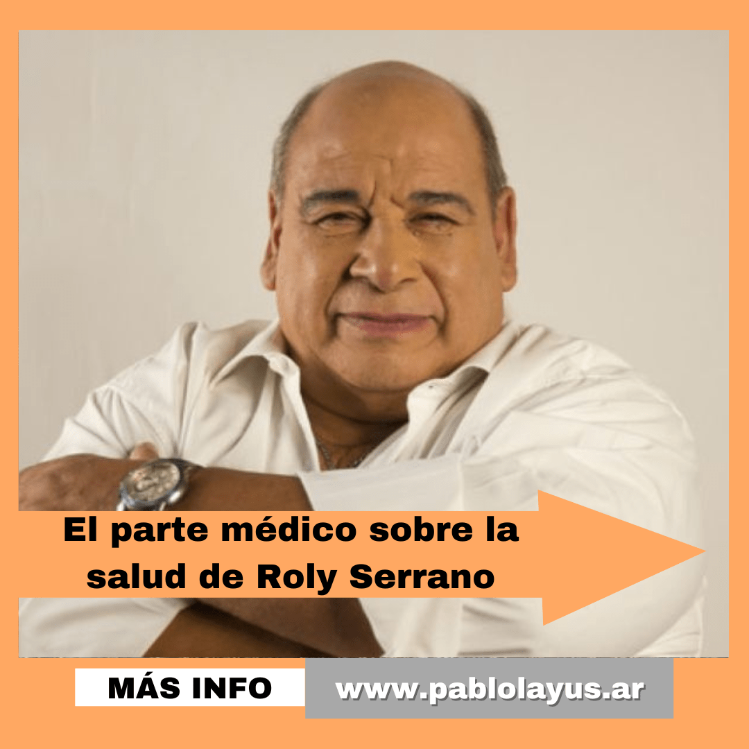 El parte médico sobre la salud de Roly Serrano | Pablo Layús