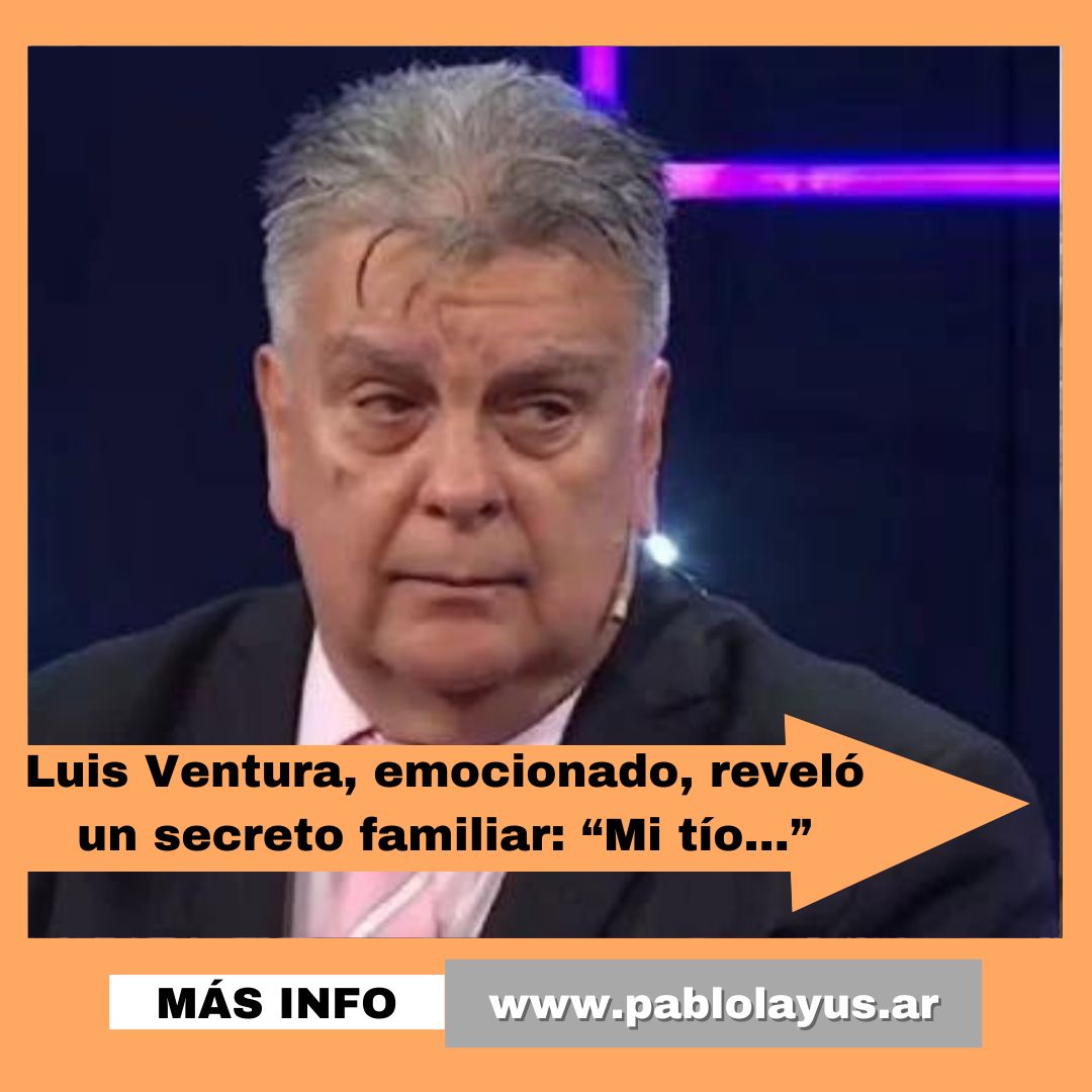 Luis Ventura, emocionado, reveló un secreto familiar: "Mi tío ...