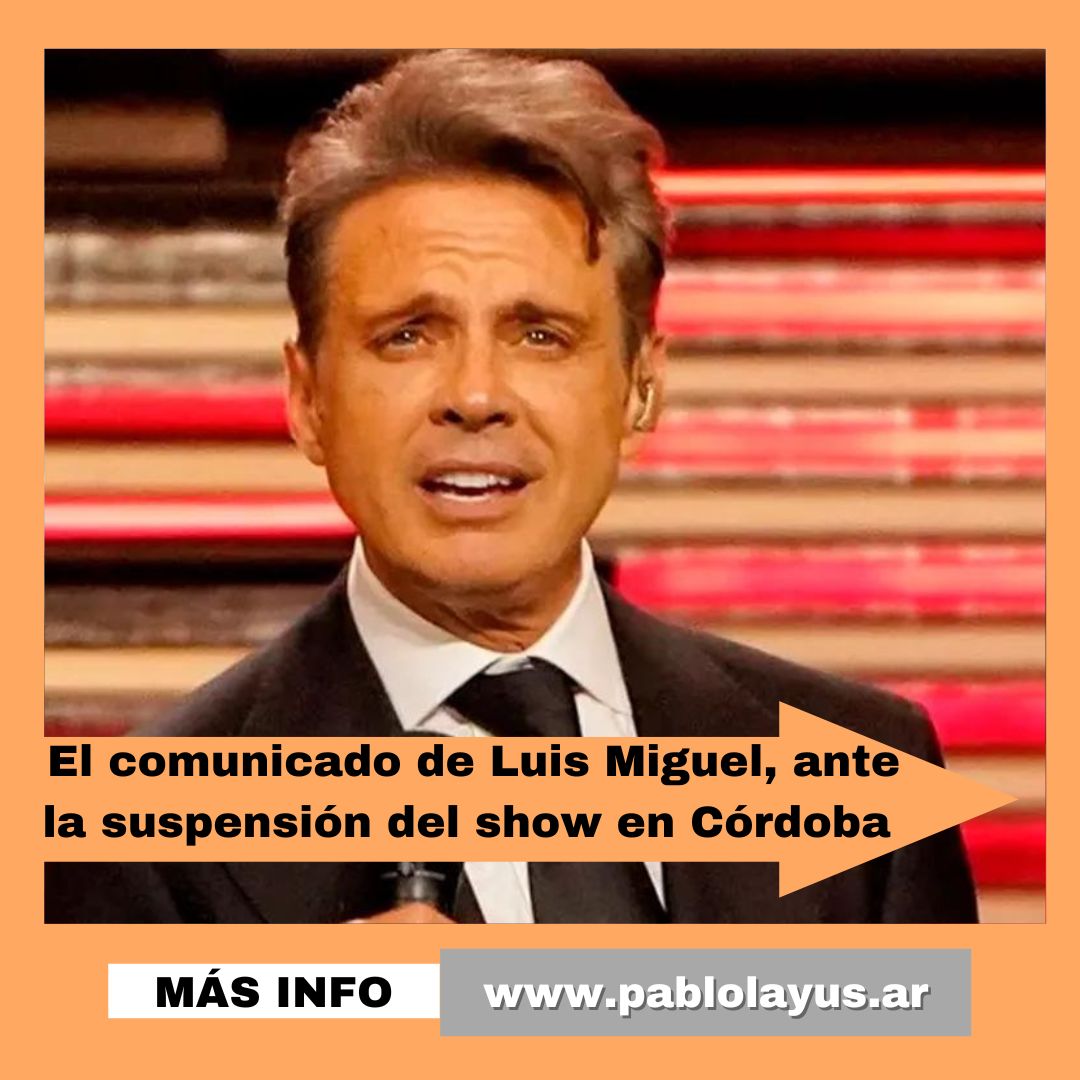 El comunicado de Luis Miguel, ante la suspensión del show en Córdoba ...