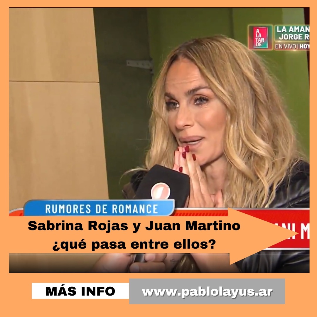 Sabrina Rojas y Juan Martino ¿qué pasa entre ellos? | Pablo Layús