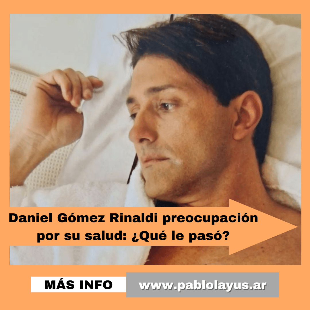 Daniel Gómez Rinaldi preocupación por su salud: ¿Qué le pasó? | Pablo Layús