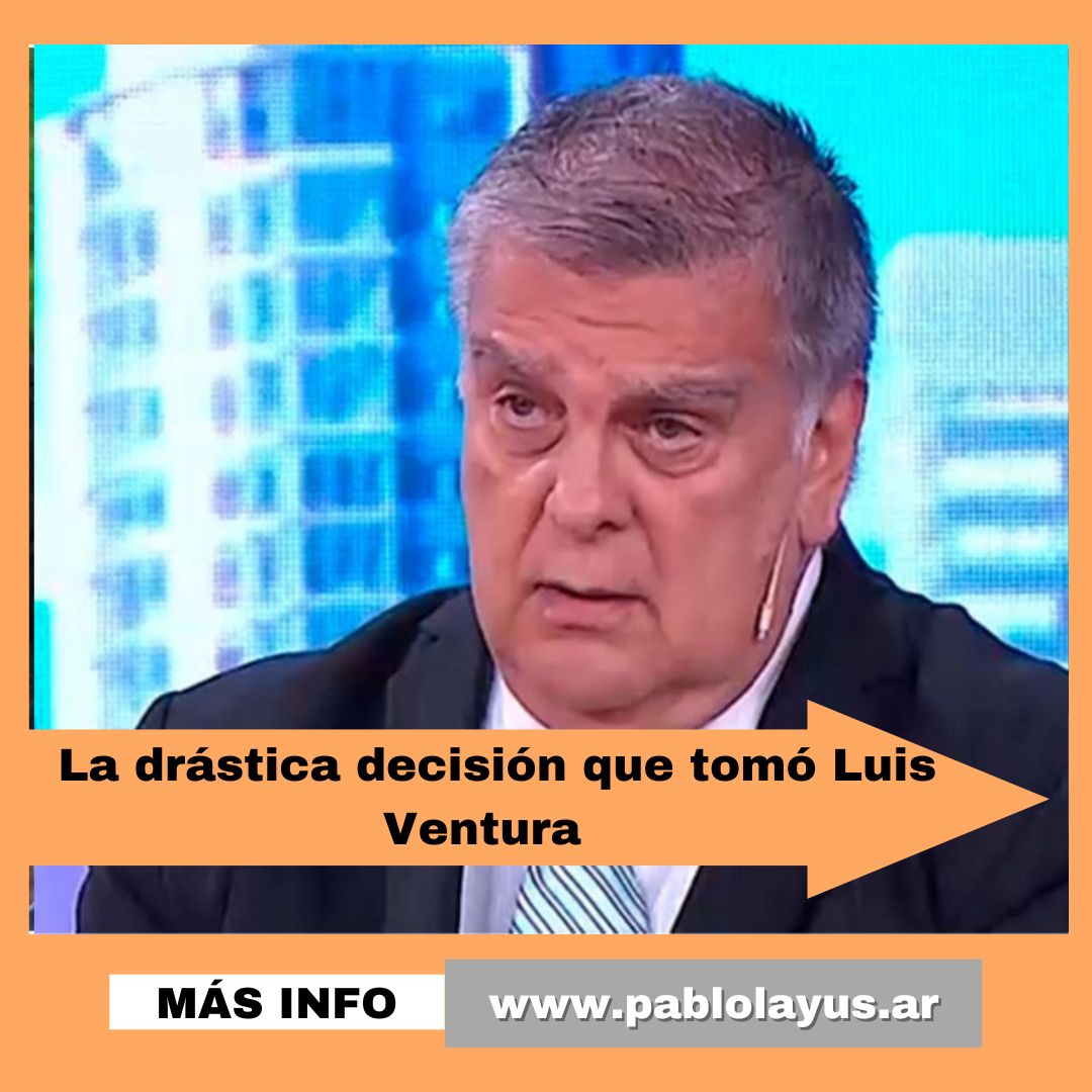 La drástica decisión que tomó Luis Ventura | Pablo Layús