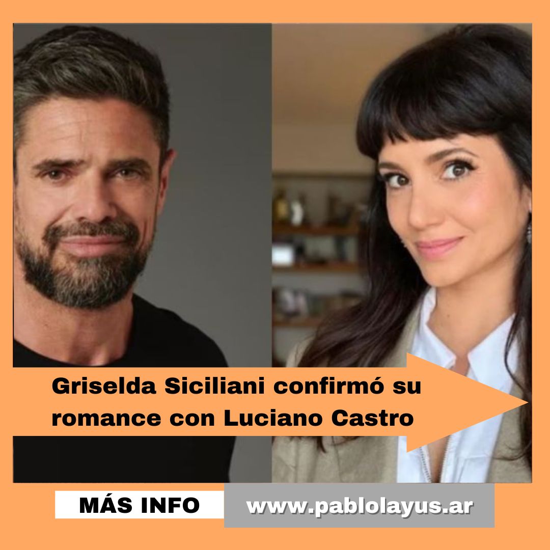 Griselda Siciliani confirmó su romance con Luciano Castro | Pablo Layús