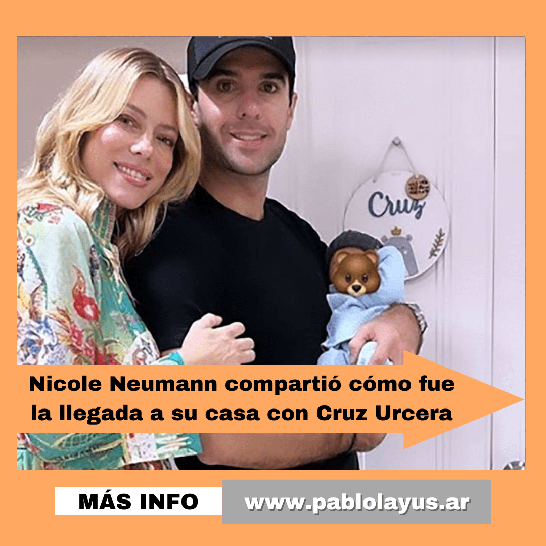 Nicole Neumann compartió cómo fue la llegada a su casa con Cruz Urcera | Pablo Layús