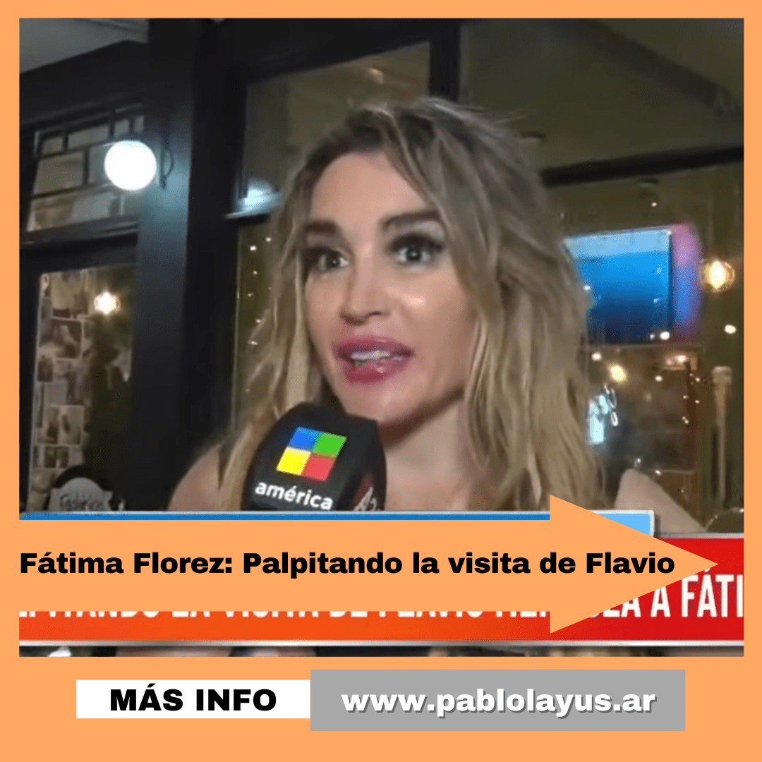 Fátima Florez habló sobre la posible visita de Flavio Mendoza | Pablo Layús